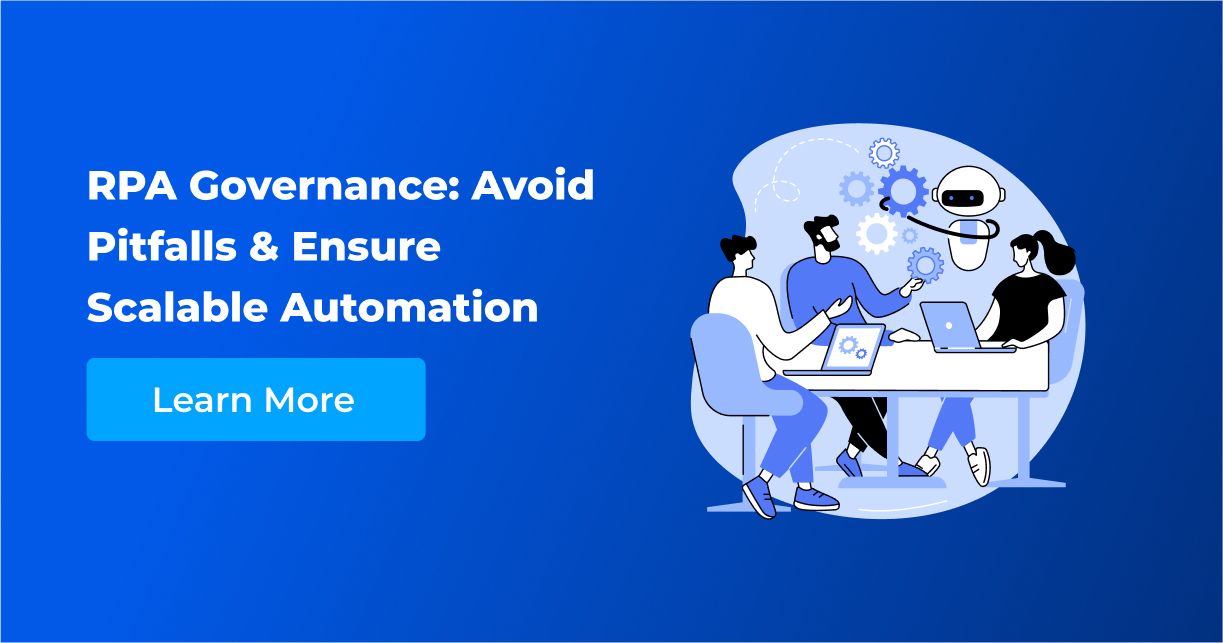 RPA Governance: 6 Reasons You Need It and 5 Practices That Work