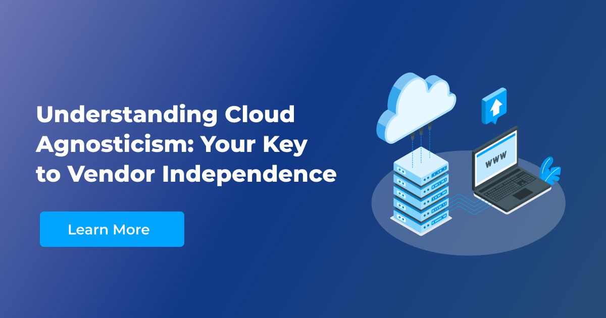 Cloud Agnostic Solutions - The Key to Vendor Independence? Cloud Agnostic Solutions - The Key to Vendor Independence?