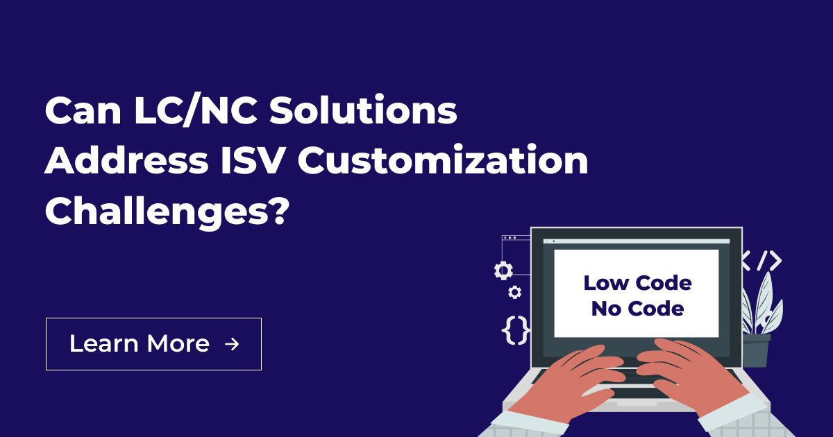 How Can ISVs Solve Customization Challenges with LC/NC Solutions?