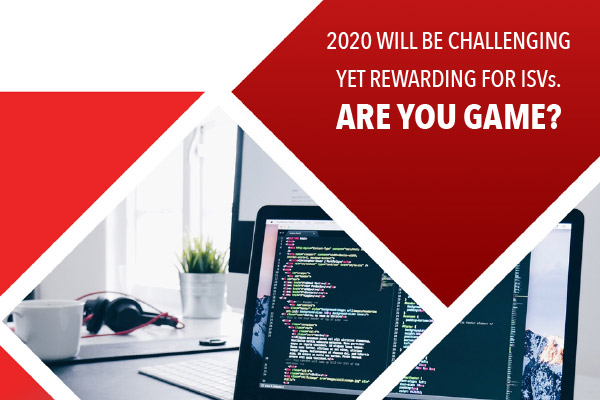 2020 Will be challenging yet rewarding for ISVs. Are you game?